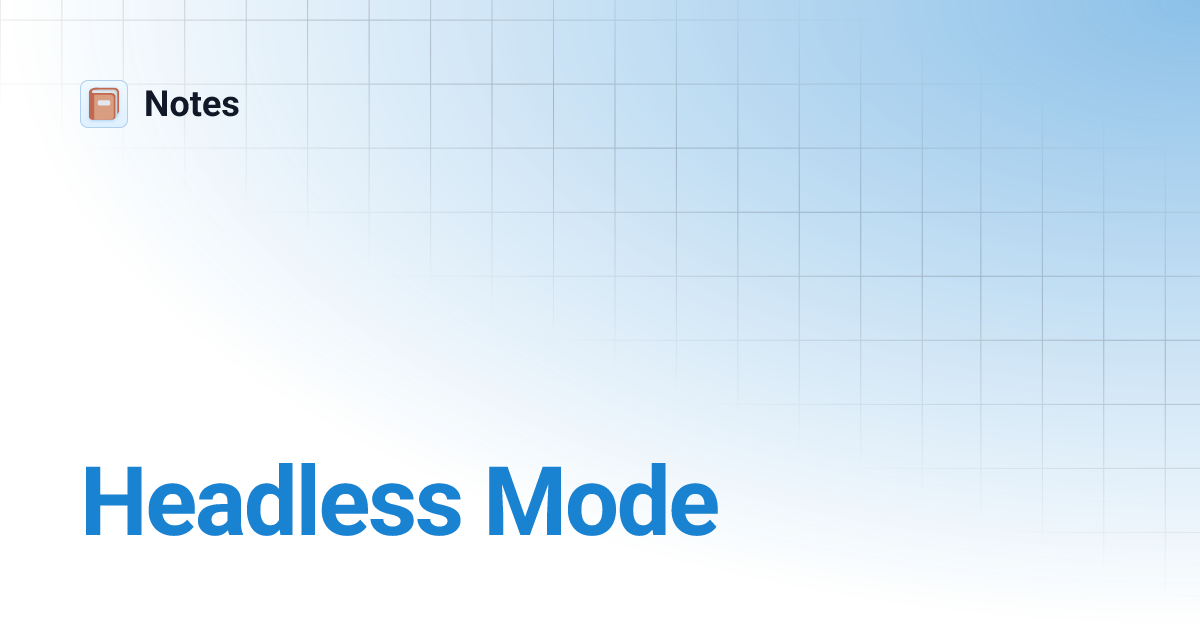 Headless Mode | Notes